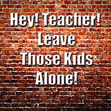 "Hey! Teacher! Leave Those Kids Alone!" Sticker for Sale by vitbich | Redbubble
