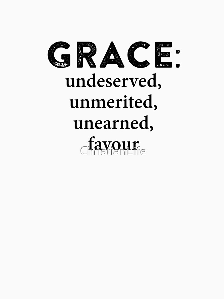 "Grace: Undeserved, Unmerited, Unearned, favour" T-shirt by ...