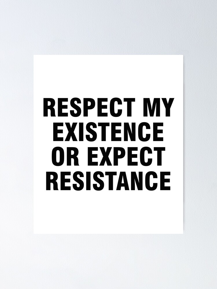 "Respect my existence or expect resistance" Poster by allthetees ...