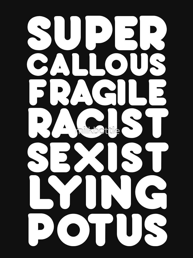 "Super Callous Fragile Racist Sexist Lying POTUS" T-shirt by milkbottle ...