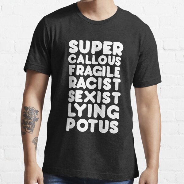 "Super Callous Fragile Racist Sexist Lying POTUS" T-shirt by milkbottle ...