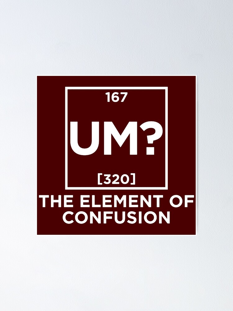 "UM? ELEMENT OF CONFUSION" Poster by HAUNTERSDEPOT | Redbubble