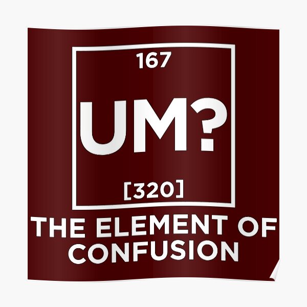 "UM? ELEMENT OF CONFUSION" Poster by HAUNTERSDEPOT | Redbubble
