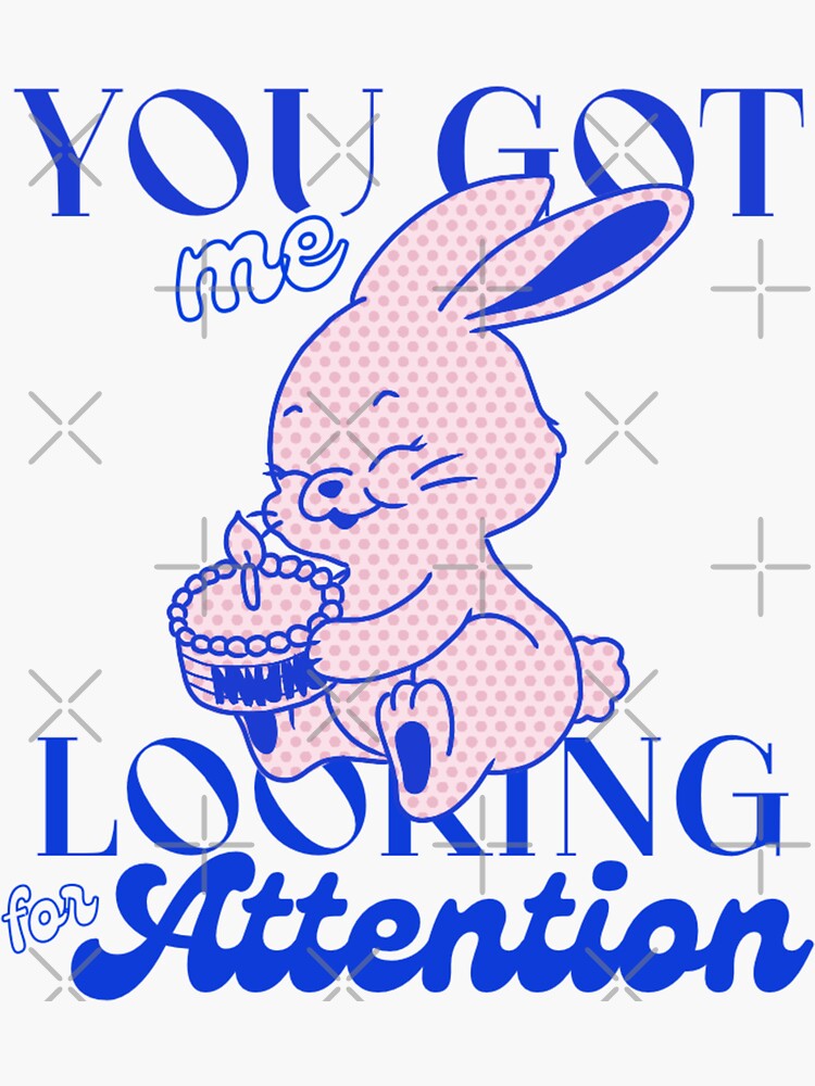 "YOU GOT ME LOOKING FOR ATTENTION" Sticker by acelestek | Redbubble