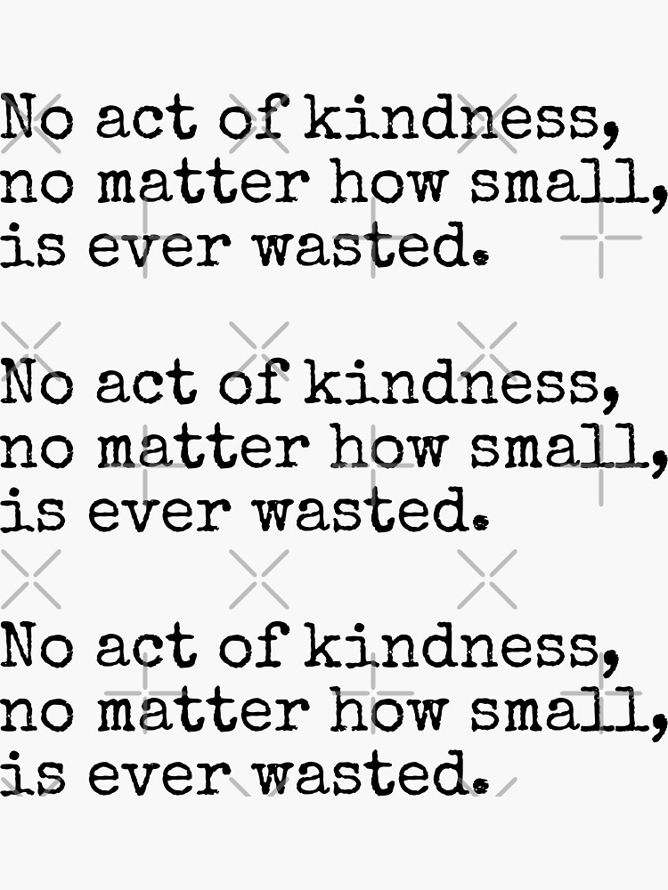 "No act of kindness, no matter how small, is ever wasted." Sticker by ...