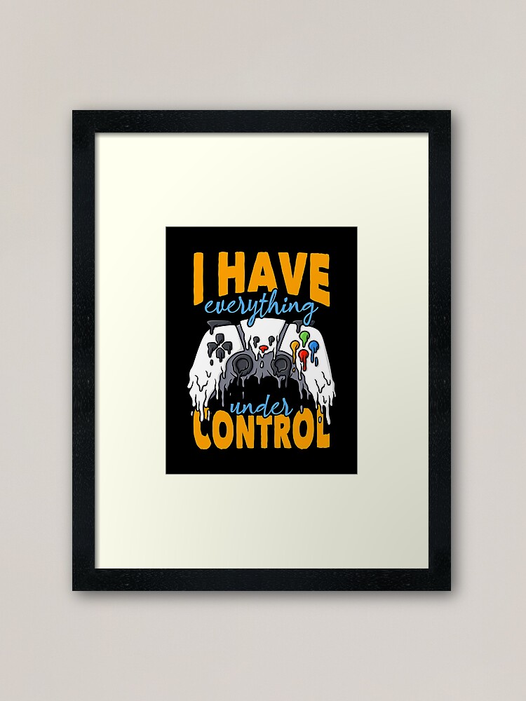 ""I Have Everything Under Control"" Framed Art Print for Sale by ...