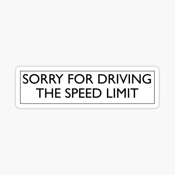 "SORRY FOR DRIVING THE SPEED LIMIT" Sticker for Sale by estudio3e ...