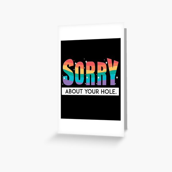 Sorry About Your Hole Greeting Cards for Sale | Redbubble