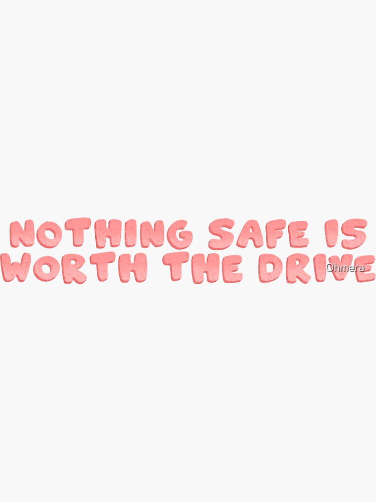 "Nothing safe is worth the drive" Sticker for Sale by Ohmera | Redbubble