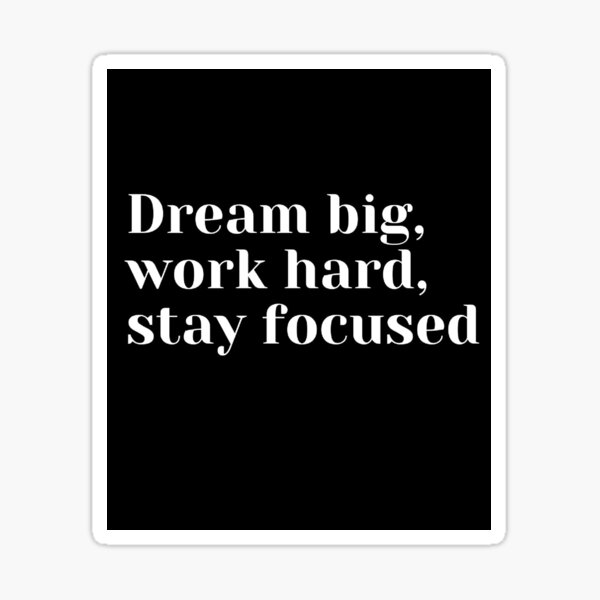 "Dream big, work hard, stay focused" Sticker for Sale by thinkerprint ...