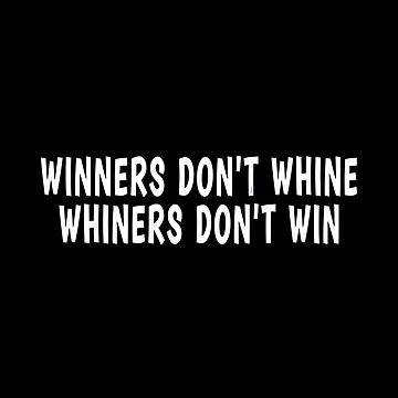 "WINNERS DON'T WHINE, WHINERS DON'T WIN" Sticker for Sale by ...