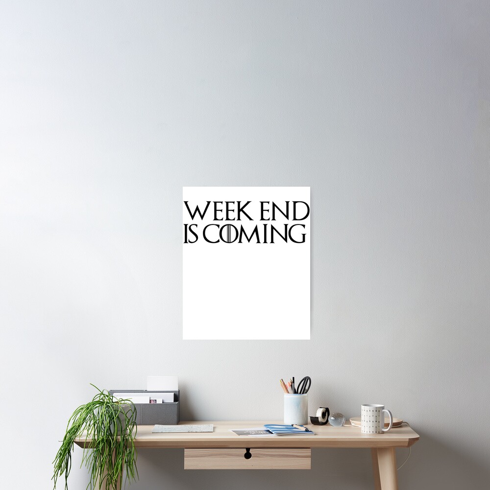"The Week End Is Coming - Can't Wait For The Weekend Tshirt" Poster by ...
