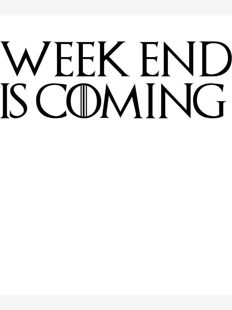 "The Week End Is Coming - Can't Wait For The Weekend Tshirt" Poster by ...