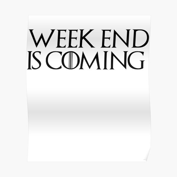 "The Week End Is Coming - Can't Wait For The Weekend Tshirt" Poster by ...