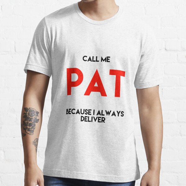"Call me PAT because I always deliver " T-shirt for Sale by JackCuthill ...