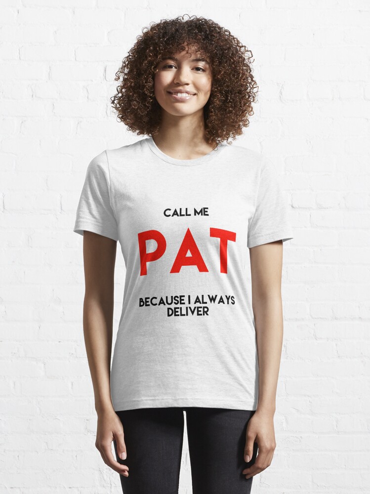"Call me PAT because I always deliver " T-shirt for Sale by JackCuthill ...