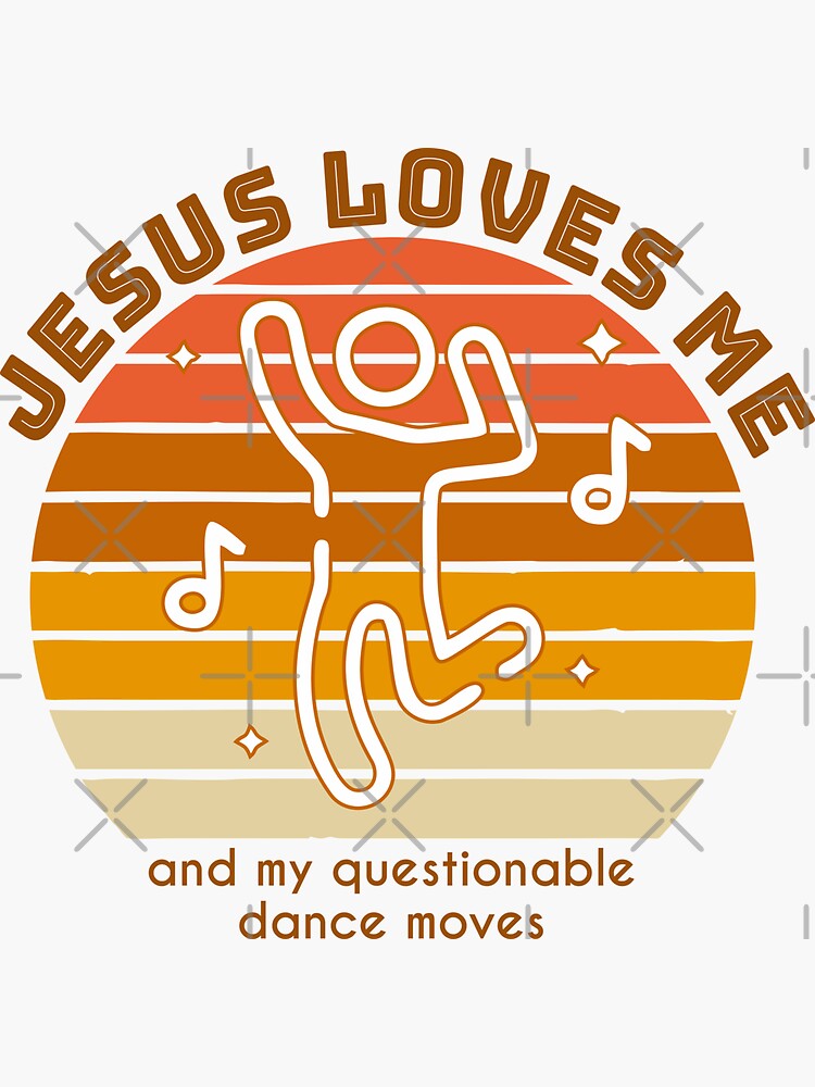 "Jesus loves me, and my questionable dance moves" Sticker for Sale by ...