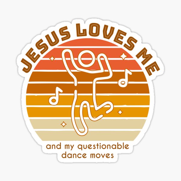 "Jesus loves me, and my questionable dance moves" Sticker for Sale by ...