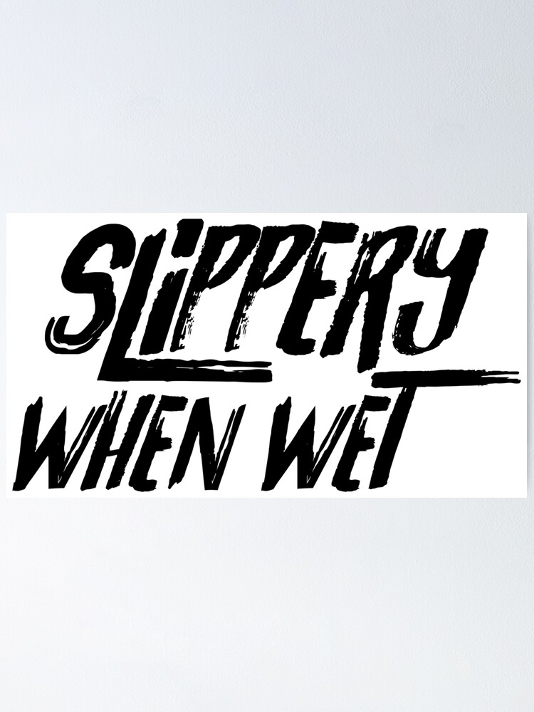 Slippery When Wet Poster For Sale By Leonledesma Redbubble