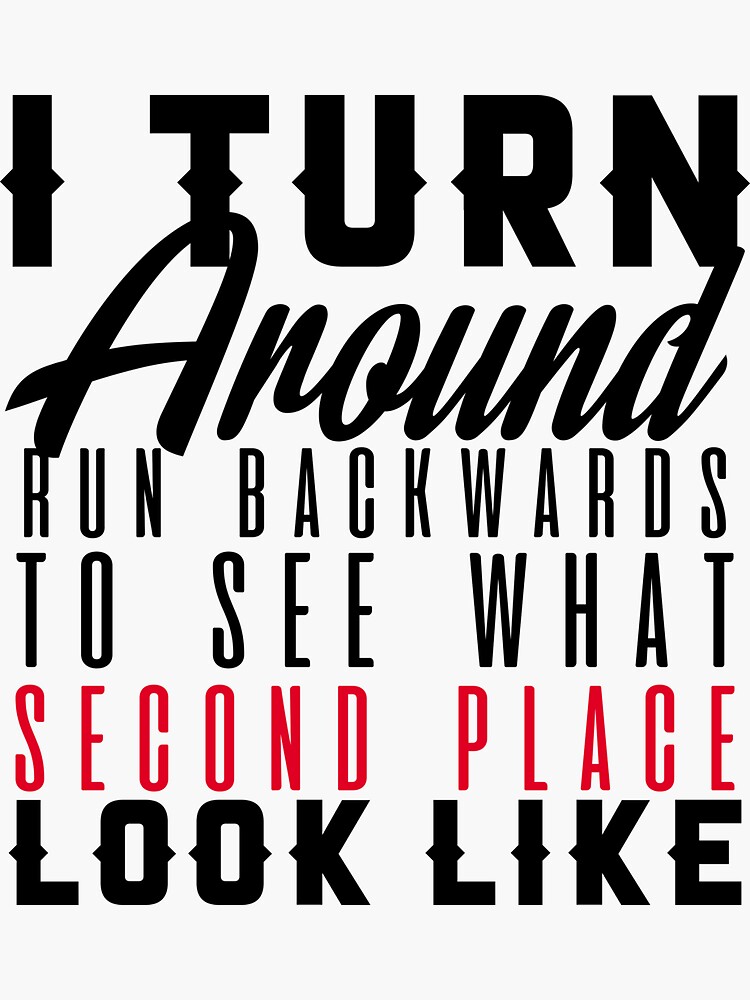 "I TURN AROUND RUN BACKWARDS TO SEE WHAT SECOND PLACE LOOK LIKE ...