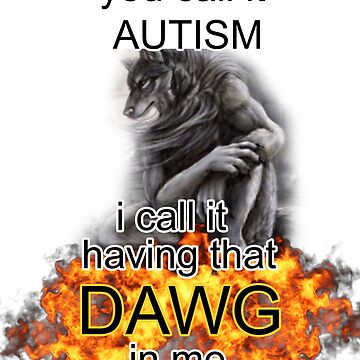 "you call it autism i call it having that dawg in me alpha wolf meme ...