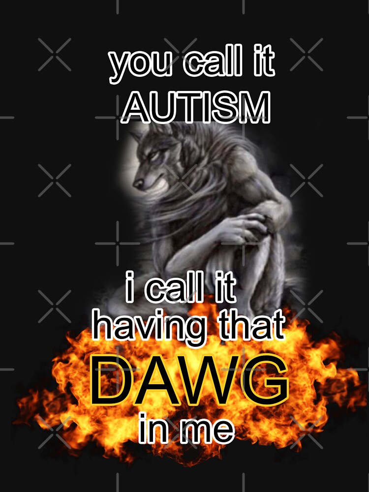 "you call it autism i call it having that dawg in me alpha wolf meme ...