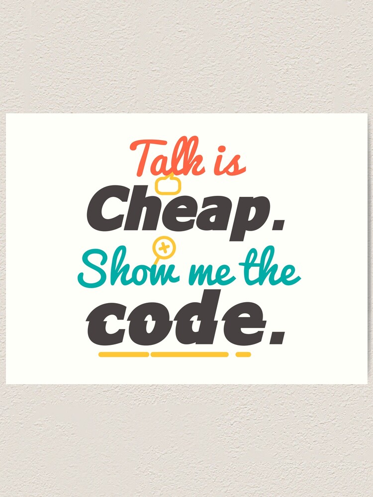 "Talk is Cheap Show me the Code T-Shirt" Art Print by barou064 | Redbubble