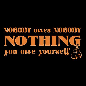 "Nobody owes Nobody Nothing. You owe it to yourself!" Sticker for Sale ...
