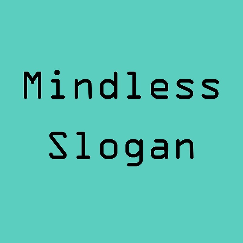 "mindless slogan" by Artsanity | Redbubble