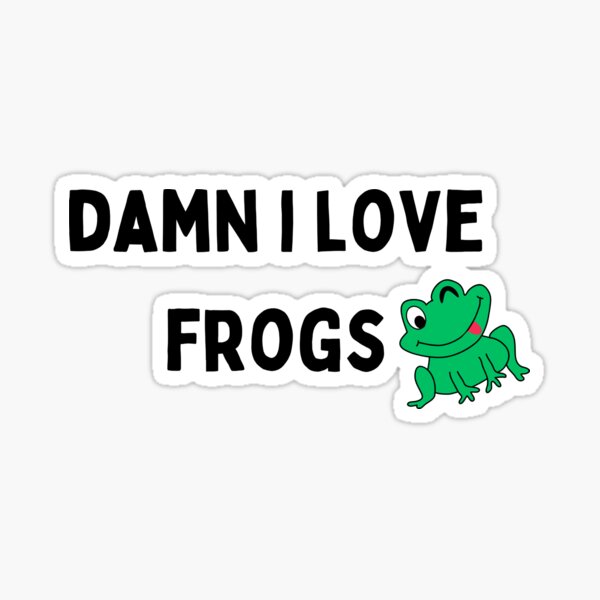 "damn i love frogs Funny sarcastic Quote black and white font-meme ...