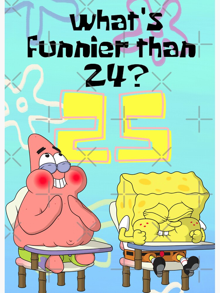 "What's Funnier Than 24? 25 Spongebob" Sticker for Sale by ...