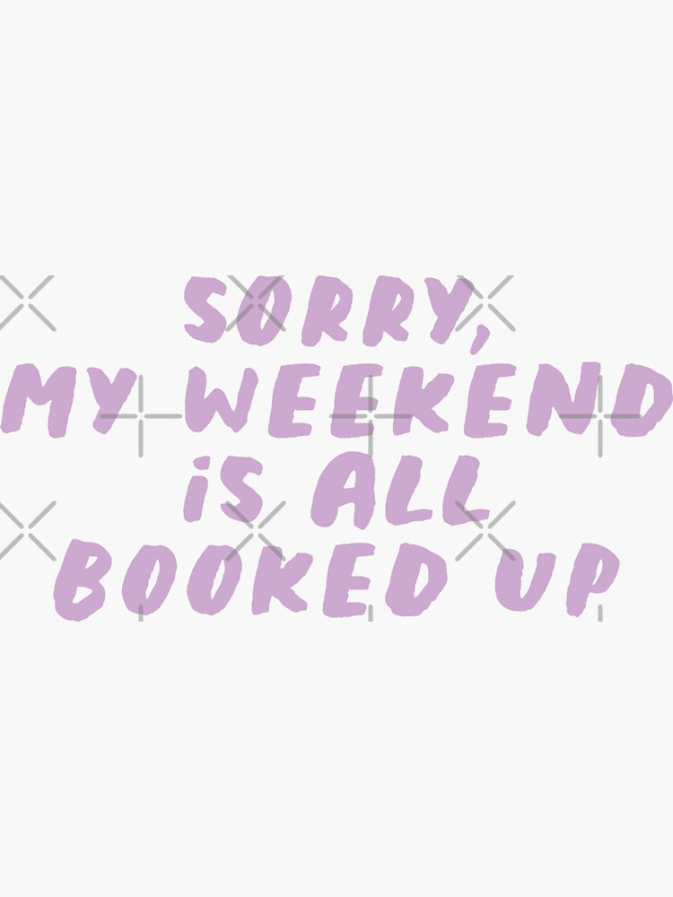 "Sorry, My Weekend Is All Booked Up" Sticker for Sale by katreadsitshop ...