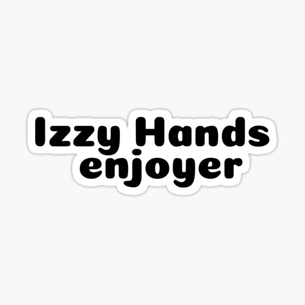"Izzy Hands enjoyer text in black" Sticker for Sale by zoocuties ...