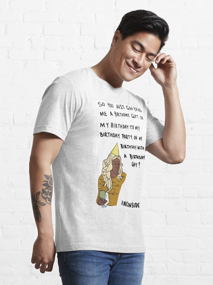 "So you just gon bring me a birthday gift?" T-shirt for Sale by ...