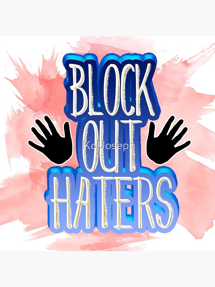 "Block Out Haters" Poster by KolJoseph | Redbubble