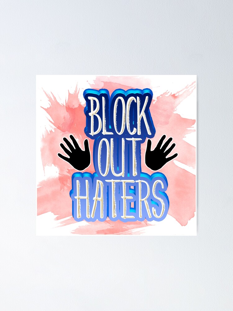 "Block Out Haters" Poster by KolJoseph | Redbubble