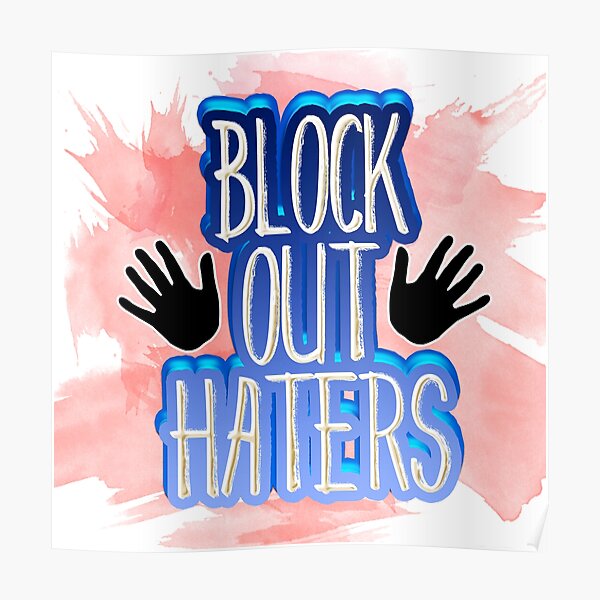 "Block Out Haters" Poster by KolJoseph | Redbubble