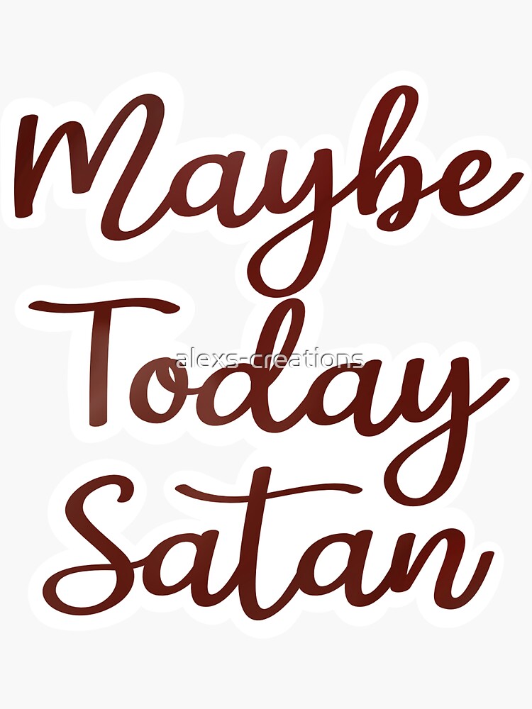 "Maybe Today Satan" Sticker for Sale by alexs-creations | Redbubble