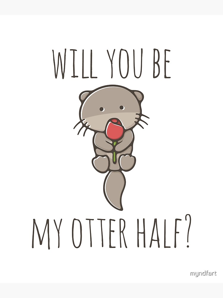"Will You Be My Otter Half?" Poster by myndfart | Redbubble