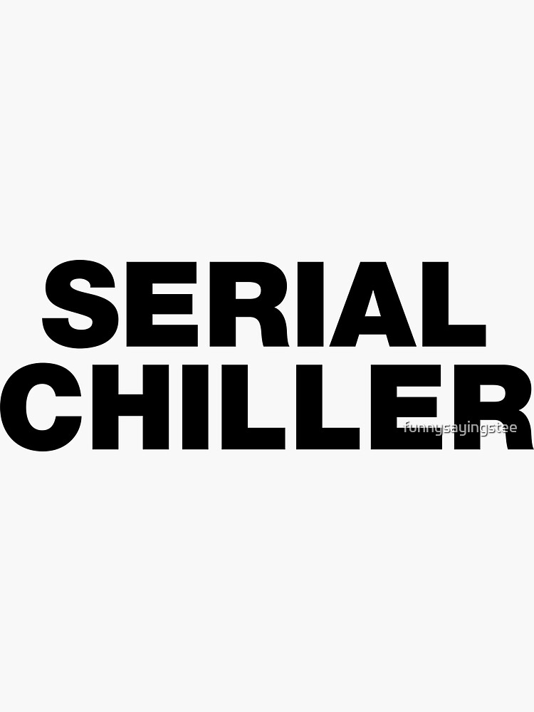 "Serial Chiller Funny Quotes Funny Saying" Sticker by funnysayingstee ...