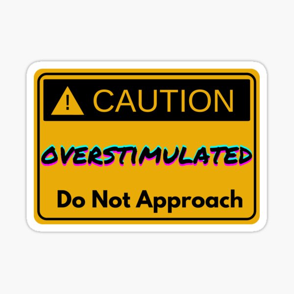 "Caution Overstimulated Do Not Approach" Sticker for Sale by ...