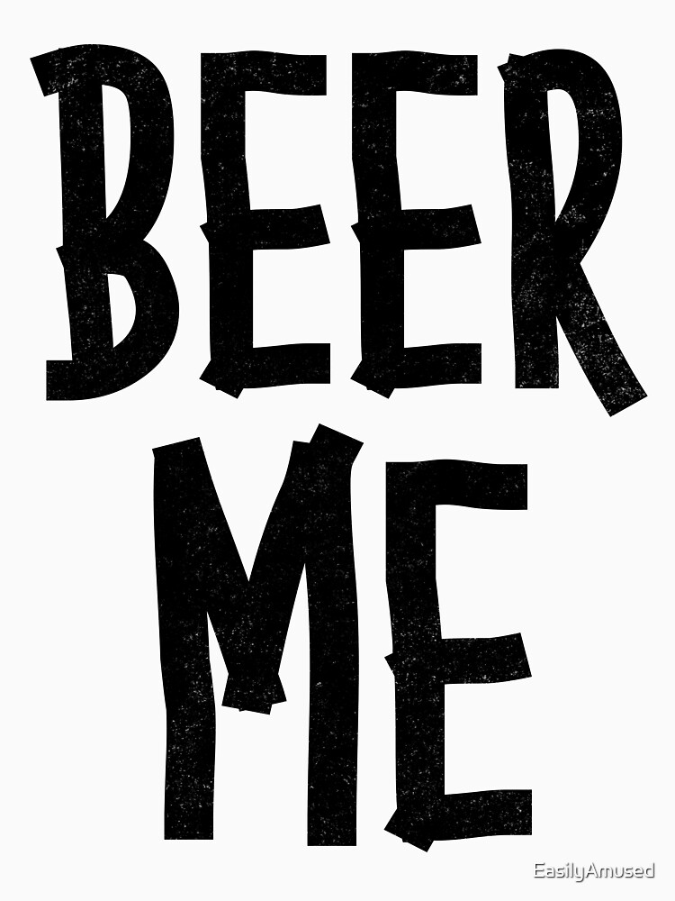"BEER ME" T-shirt for Sale by EasilyAmused | Redbubble | summer t ...