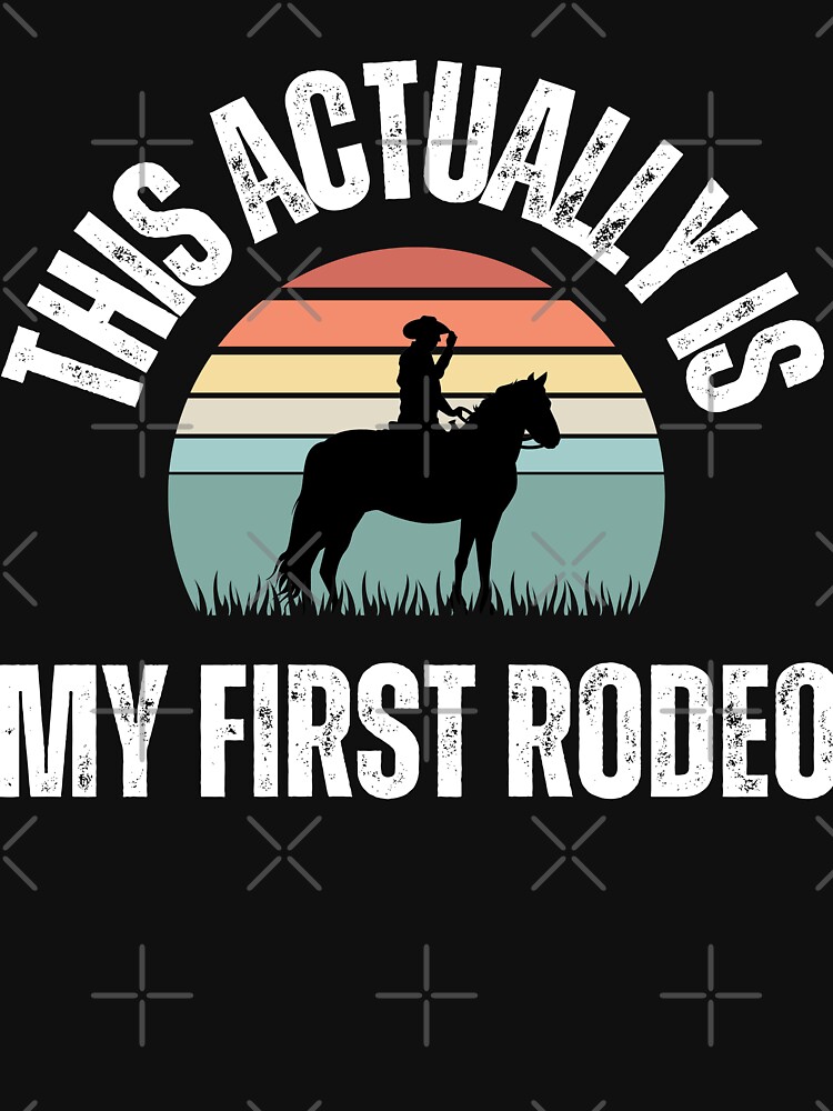 "This Actually is My First Rodeo" Essential T-Shirt for Sale by smailjr ...