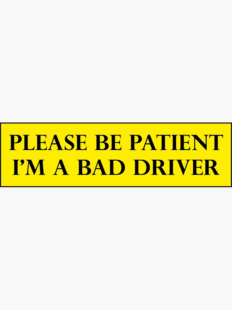 "Please Be Patient I'm A Bad Driver , Funny Bumper" Sticker for Sale by ...