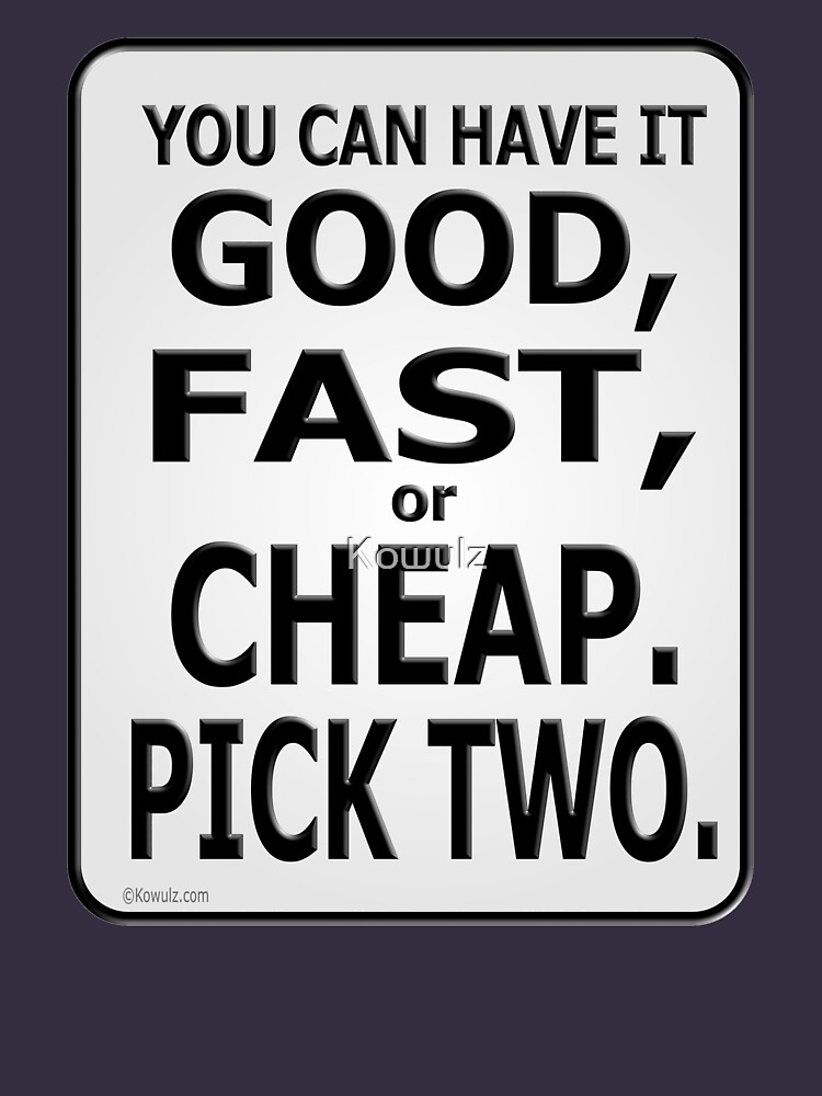 "Good, Fast, or Cheap. Pick Two!" T-shirt for Sale by Kowulz ...