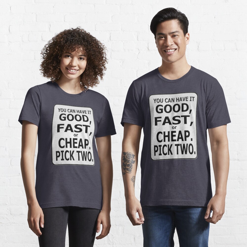 "Good, Fast, or Cheap. Pick Two!" T-shirt for Sale by Kowulz ...
