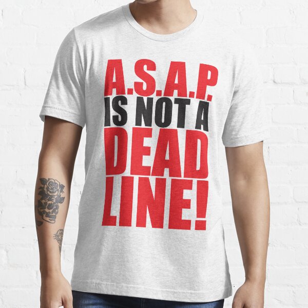 "ASAP is not a DEADLINE!" T-shirt by madmorrie | Redbubble