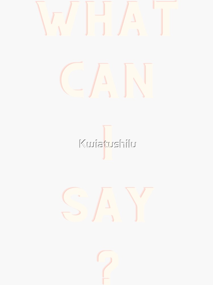 "What Can I say?" Sticker for Sale by Kwiatushilu | Redbubble