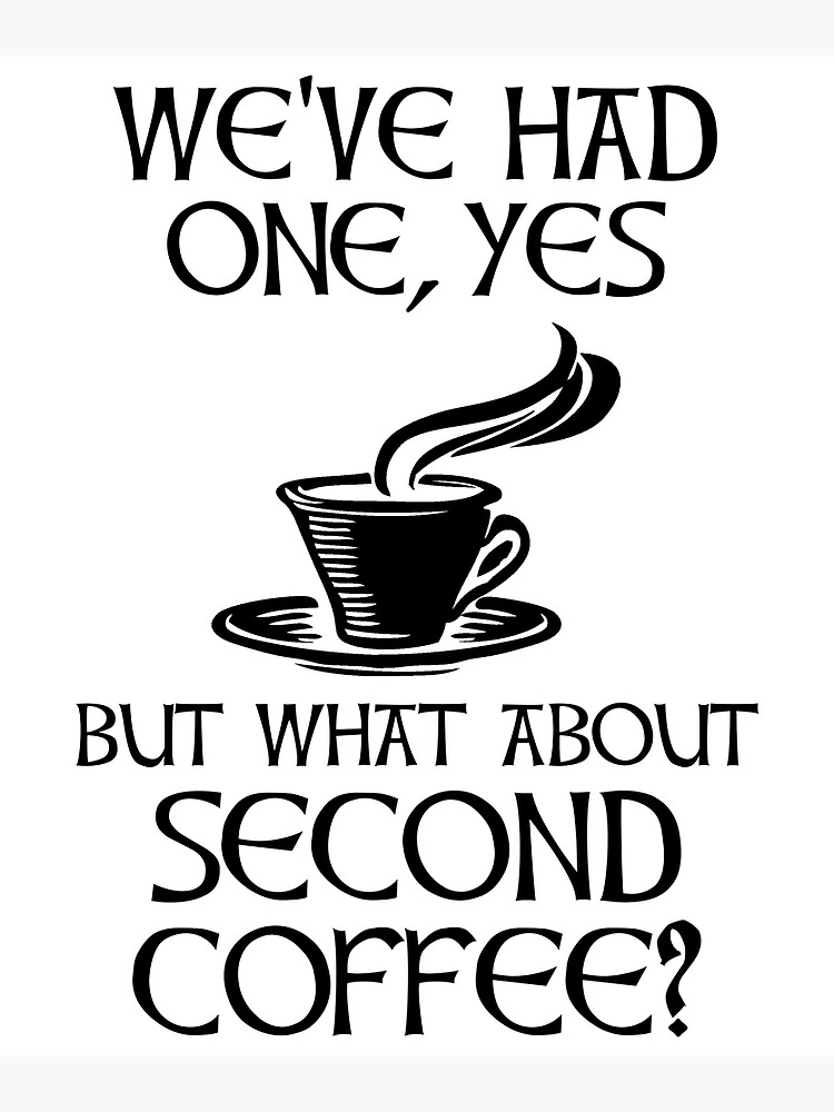"We've Had One, Yes - But What About Second Coffee?" Poster for Sale by ...