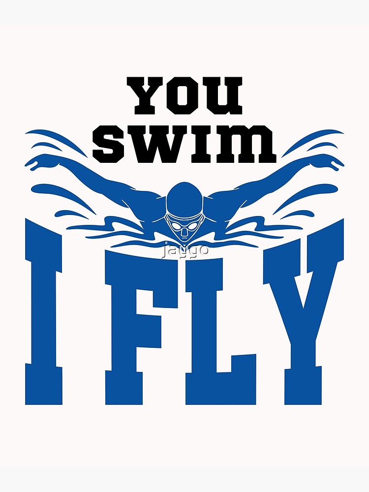 "You Swim I Fly Butterfly Swimmer Swimmer" Poster for Sale by jaygo ...